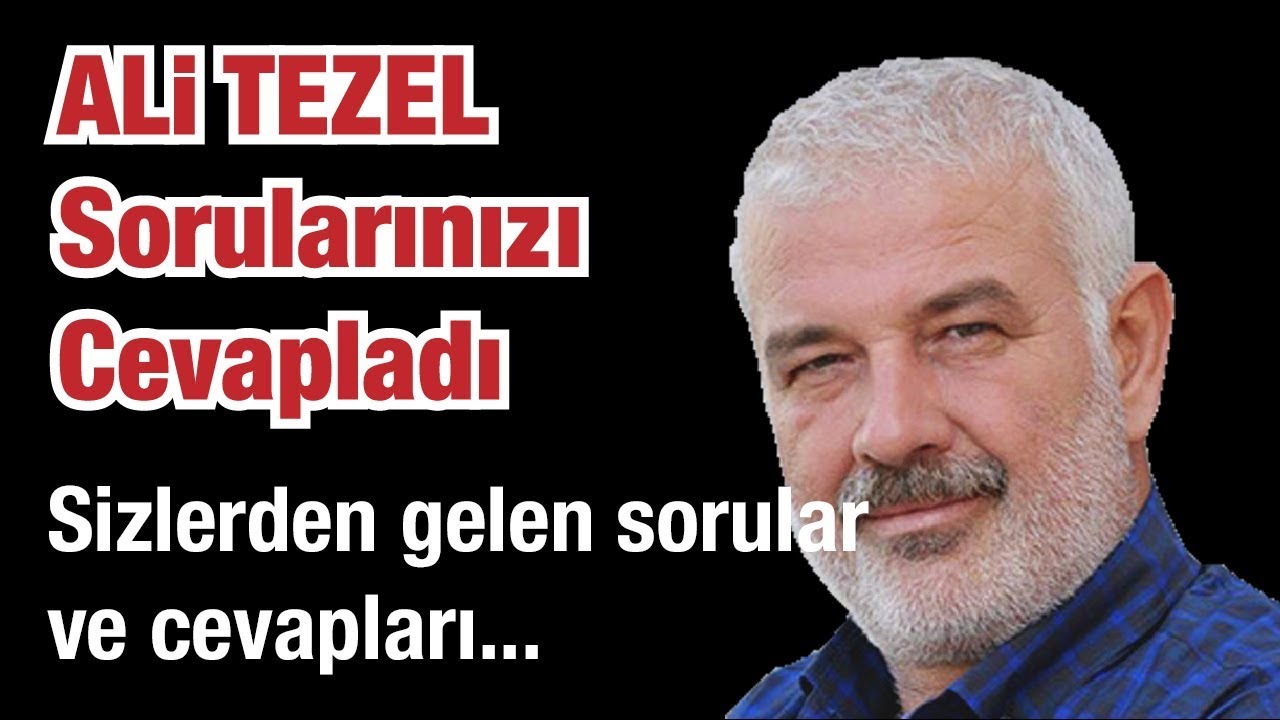 Ali Tezel Cevapladı: Sizlerden gelen sorular - ALİ TEZEL