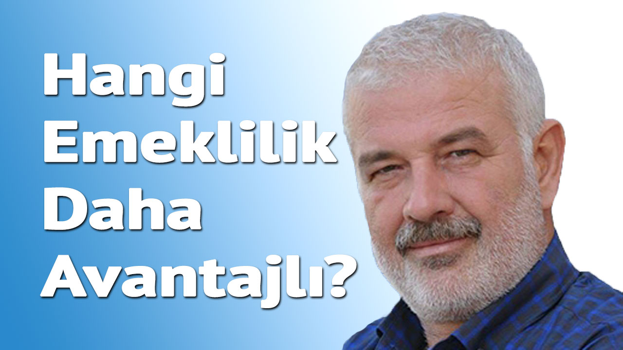 Hangi Emeklilik Daha Avantjlı? - ALİ TEZEL